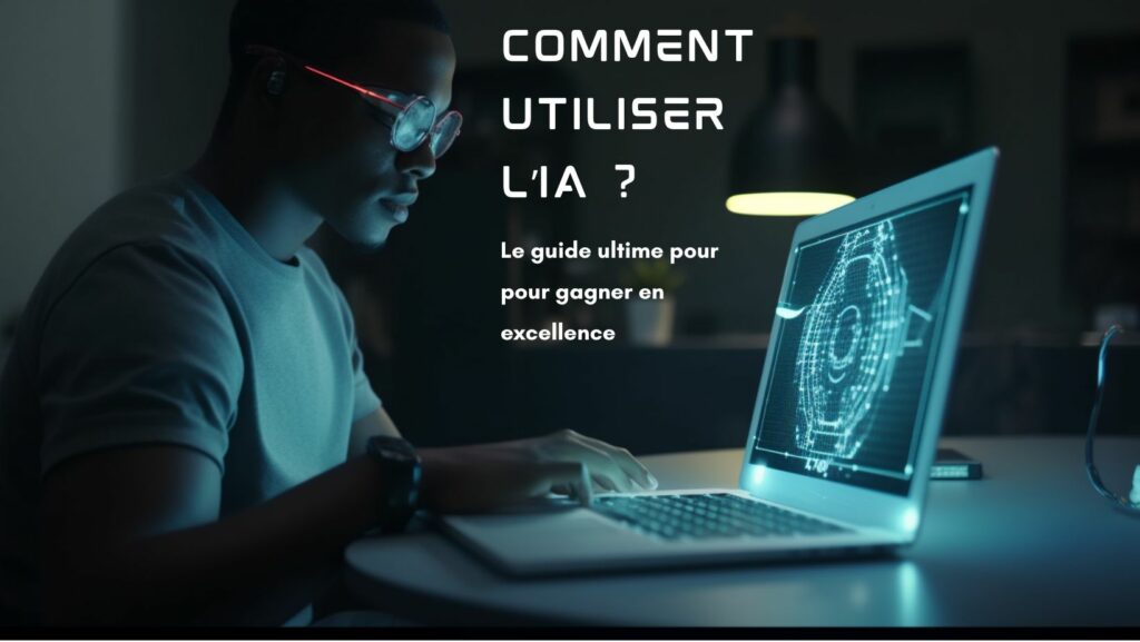 Comment utiliser l’IA ? Le guide ultime pour pour gagner en excellence, en créativité et en ...